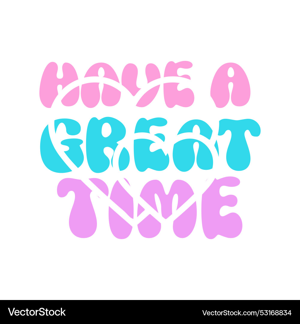 Have a great time Royalty Free Vector Image - VectorStock