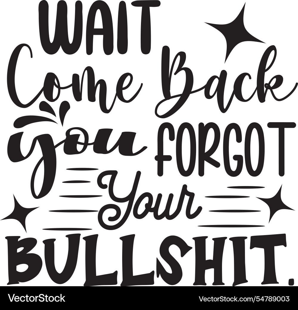 Wait comee back you forgot your bullshit design Vector Image