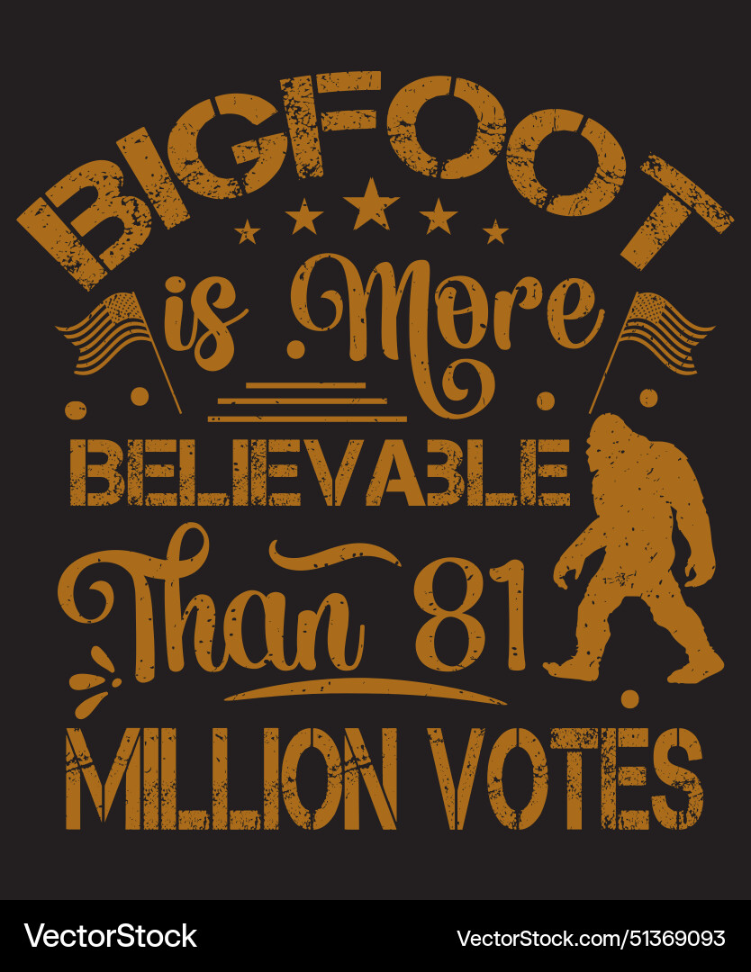 Bigfoot is more believable than 81 million votes Vector Image