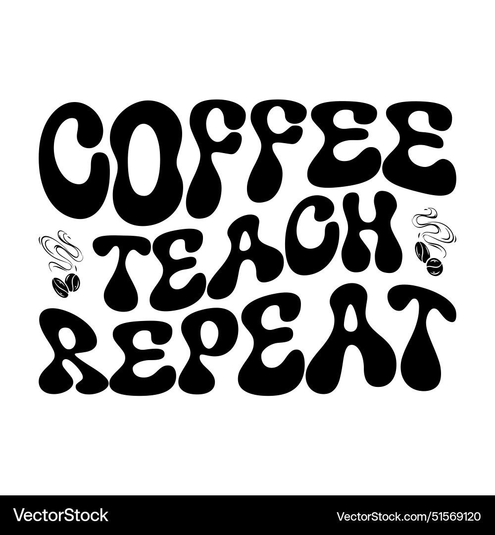 Coffee teach repeat Royalty Free Vector Image - VectorStock