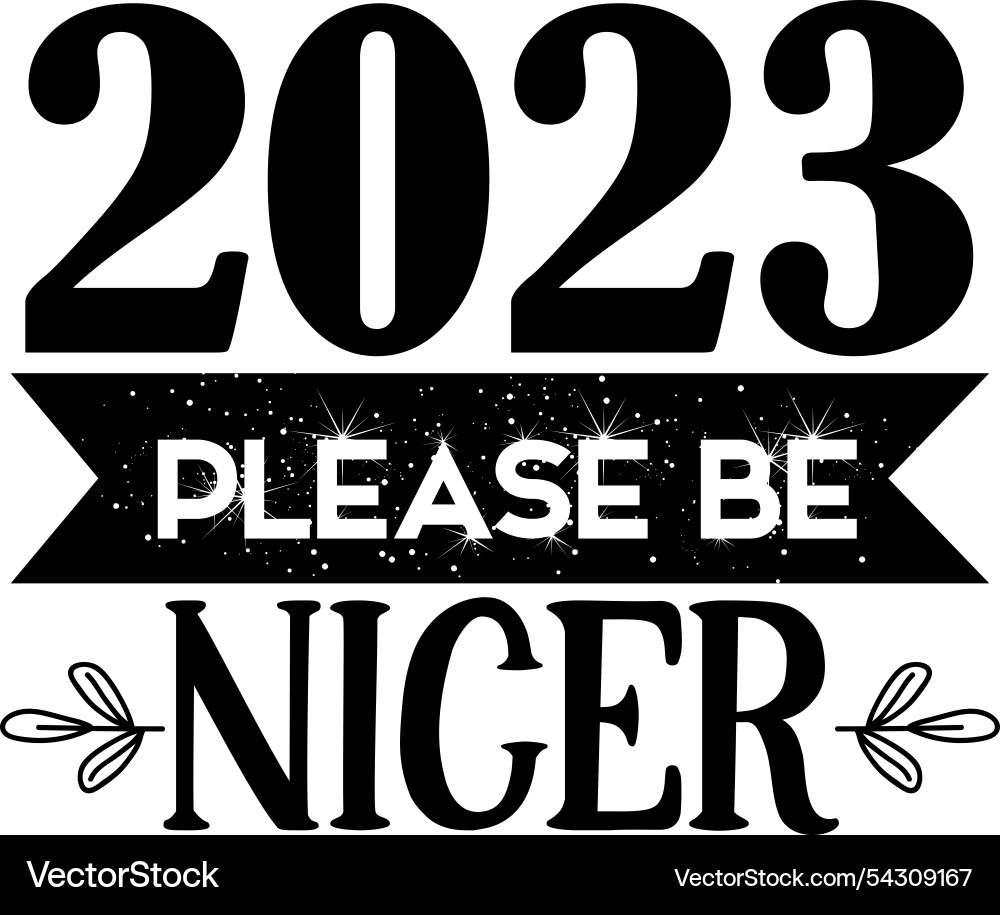2023 please be nicer Royalty Free Vector Image