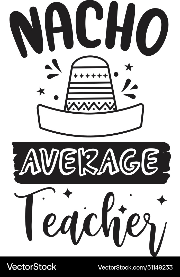 Nacho average teacher design on white background Vector Image