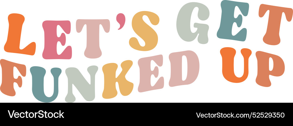 Lets get funked up Royalty Free Vector Image - VectorStock