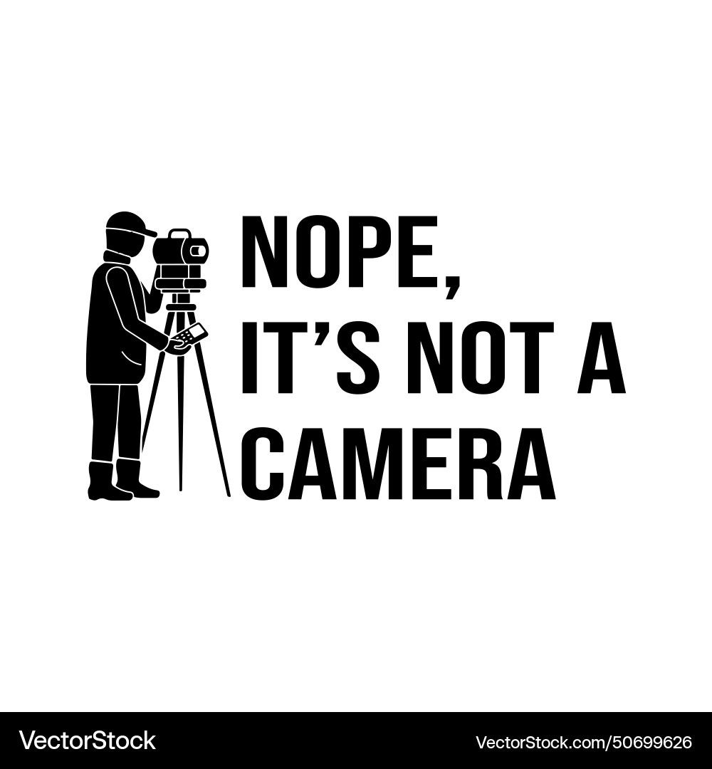 Nope its not a camera funny land surveyor Vector Image
