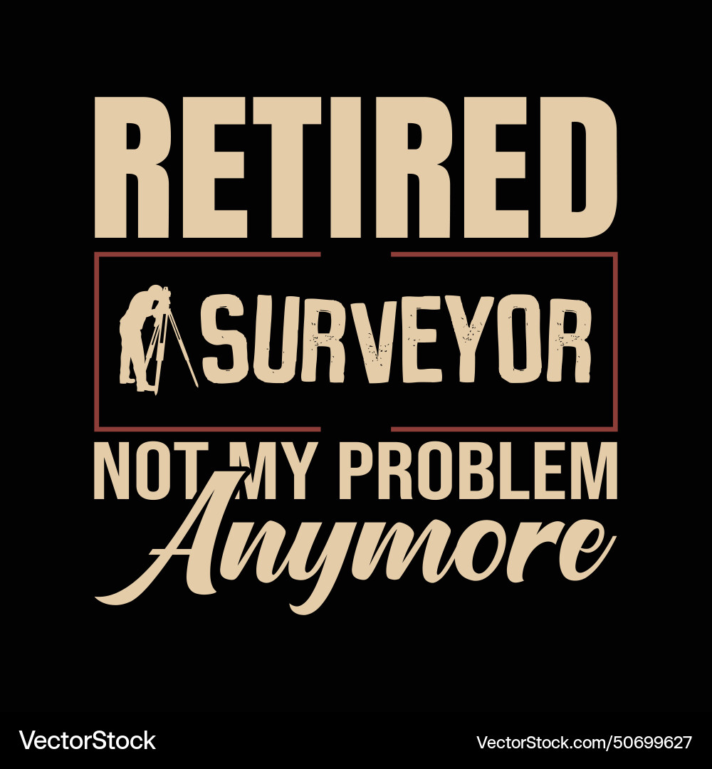 Retired surveyor not my problem anymore Royalty Free Vector
