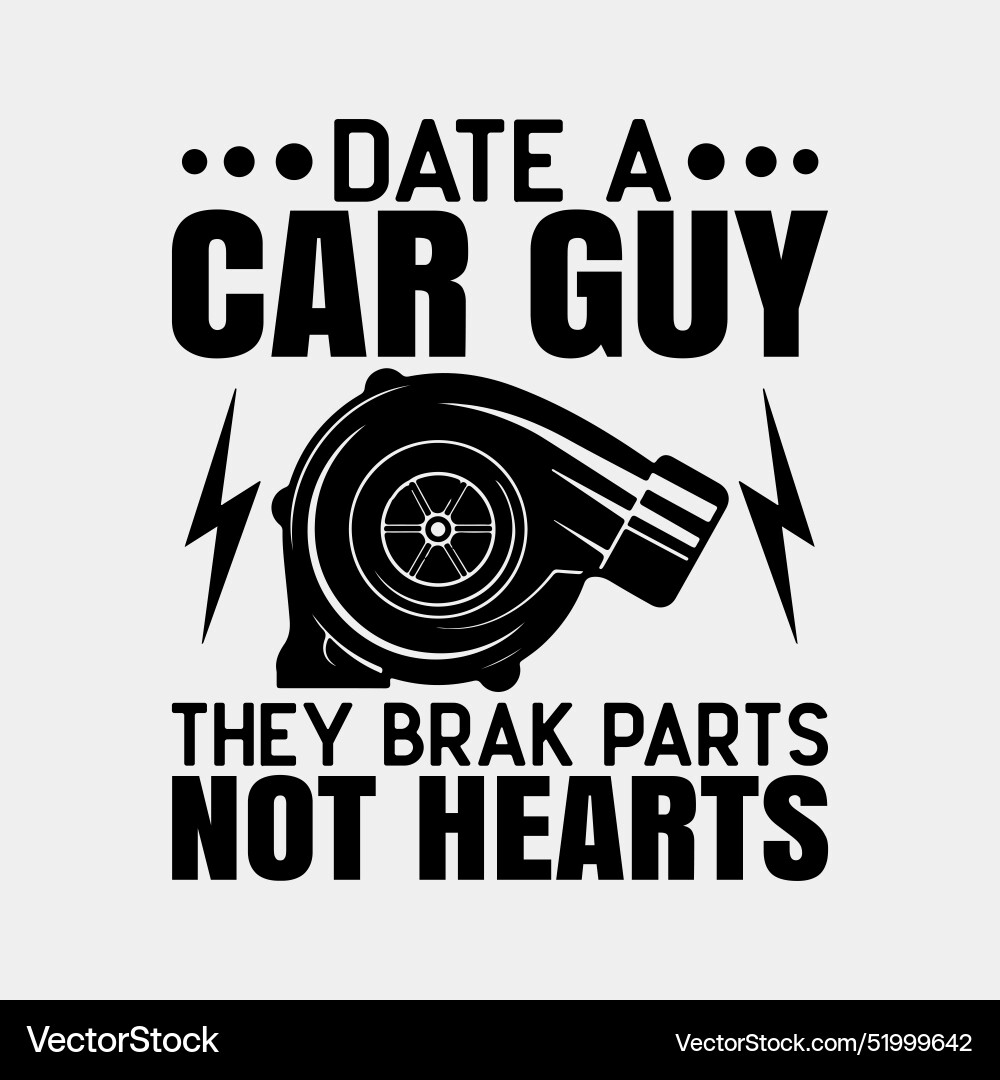 Date a car guy they break parts not hearts - e Vector Image
