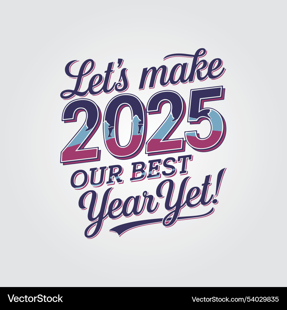 Lets make 2025 our best year yet Royalty Free Vector Image