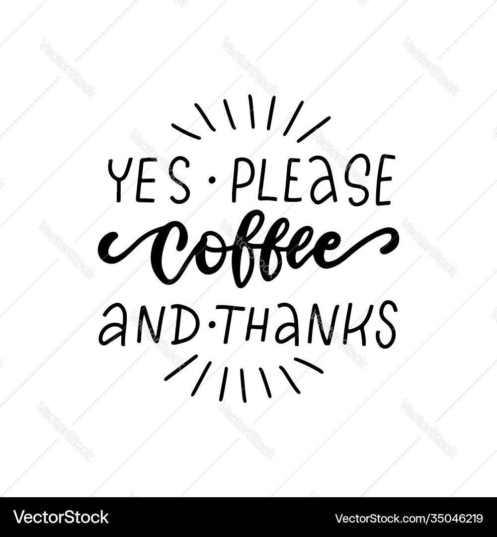 Coffee - yes please and thanks - lettering Vector Image
