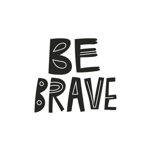Be brave print hand drawn inspirational quote Vector Image