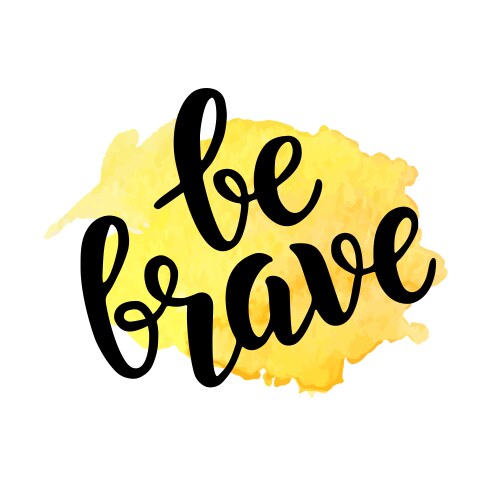 Be brave Royalty Free Vector Image - VectorStock