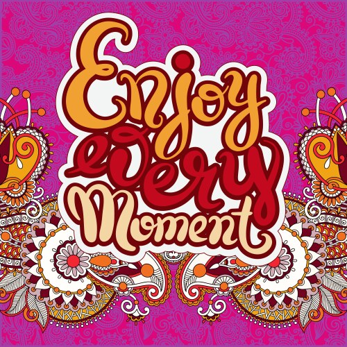 Enjoy every moment Royalty Free Vector Image - VectorStock
