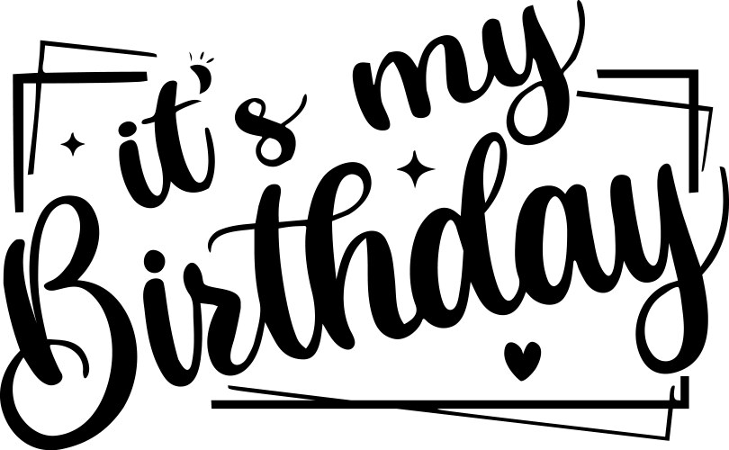 Its my birthday black letter quote Royalty Free Vector Image