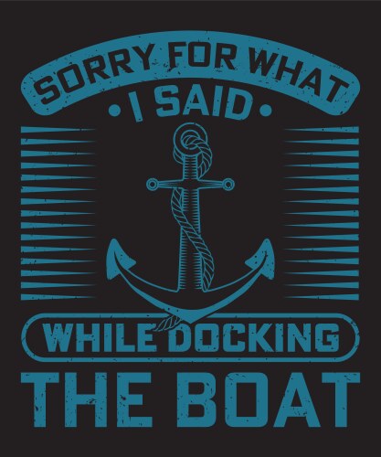 Sorry for what i said while docking the boat Vector Image