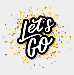Hand lettering motivational phrase lets go Vector Image