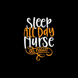 Sleep all day nurse night lettering design Vector Image