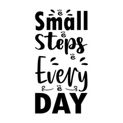 Small steps every day black lettering quote Vector Image