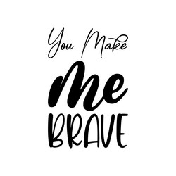 You make me brave black letters quote Royalty Free Vector