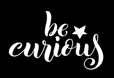 Be curious hand written lettering inspirational Vector Image