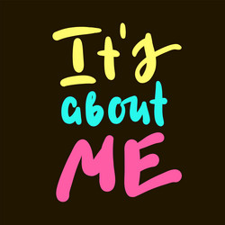 Its about me - inspire motivational quote Vector Image