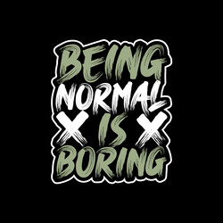 Being normal is boring motivational quote t-shirt Vector Image