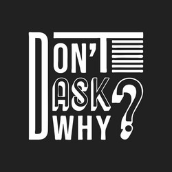 Do not ask why t shirt print Royalty Free Vector Image