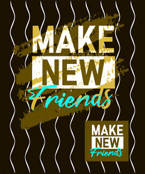 Make new friends motivational quotes modern style Vector Image