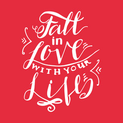 Fall in the love with your life Royalty Free Vector Image