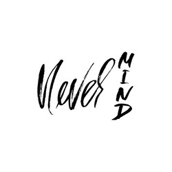 Never mind hand drawn lettering Royalty Free Vector Image