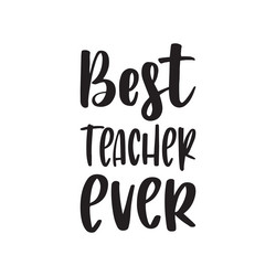Best teacher ever black lettering quote Royalty Free Vector