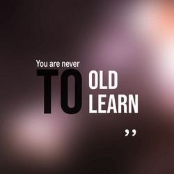 You are never to old learn successful quote Vector Image