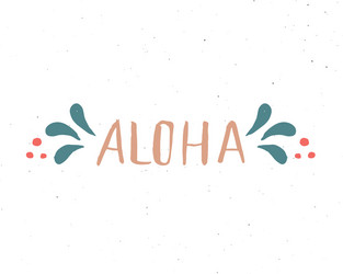 Aloha lettering handwritten sign hand drawn Vector Image