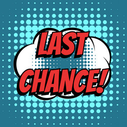 Last chance comic book bubble text retro style Vector Image