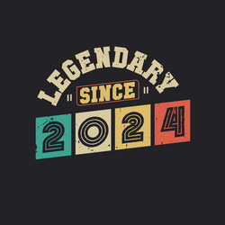 Legendary since 2024 born in 2024 birthday design Vector Image