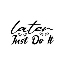 Just do it later black letter quote Royalty Free Vector
