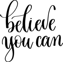 Believe you can - hand lettering positive quote Vector Image