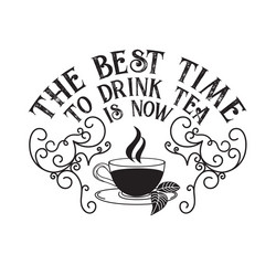 Tea quotes and slogan good for tee the best time Vector Image
