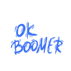 Ok boomer text hand drawn sarcastic message Vector Image