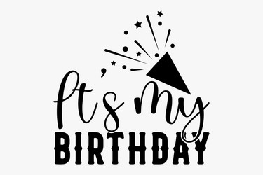 Its my birthday black letter quote Royalty Free Vector Image