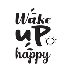 Wake up happy black letter quote Royalty Free Vector Image