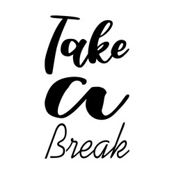 Take a break black letters quote Royalty Free Vector Image