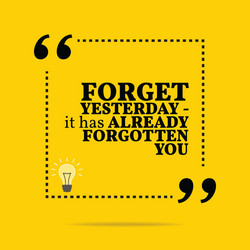 Inspirational motivational quote forget yesterday Vector Image