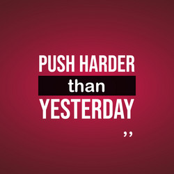 Push harder than yesterday motivation quote Vector Image