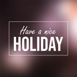 Have a nice holiday inspiration and motivation Vector Image