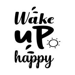 Wake up happy black letter quote Royalty Free Vector Image