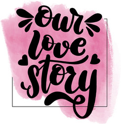 Our story - hand lettering inscription text Vector Image