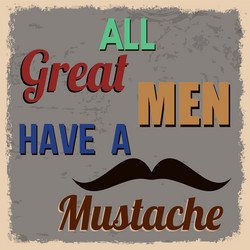 All great men have a mustache retro poster Vector Image