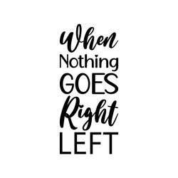 When nothing goes right go left black letters Vector Image