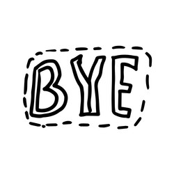 Bye speech bubble goodbye text hand drawn quote Vector Image