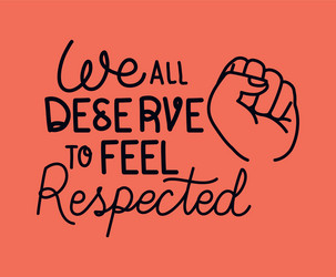 We all deserve to feel safe text with fist Vector Image