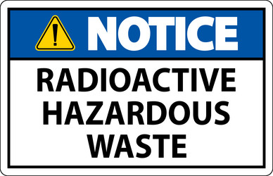 Notice sign radioactive hazardous waste Royalty Free Vector